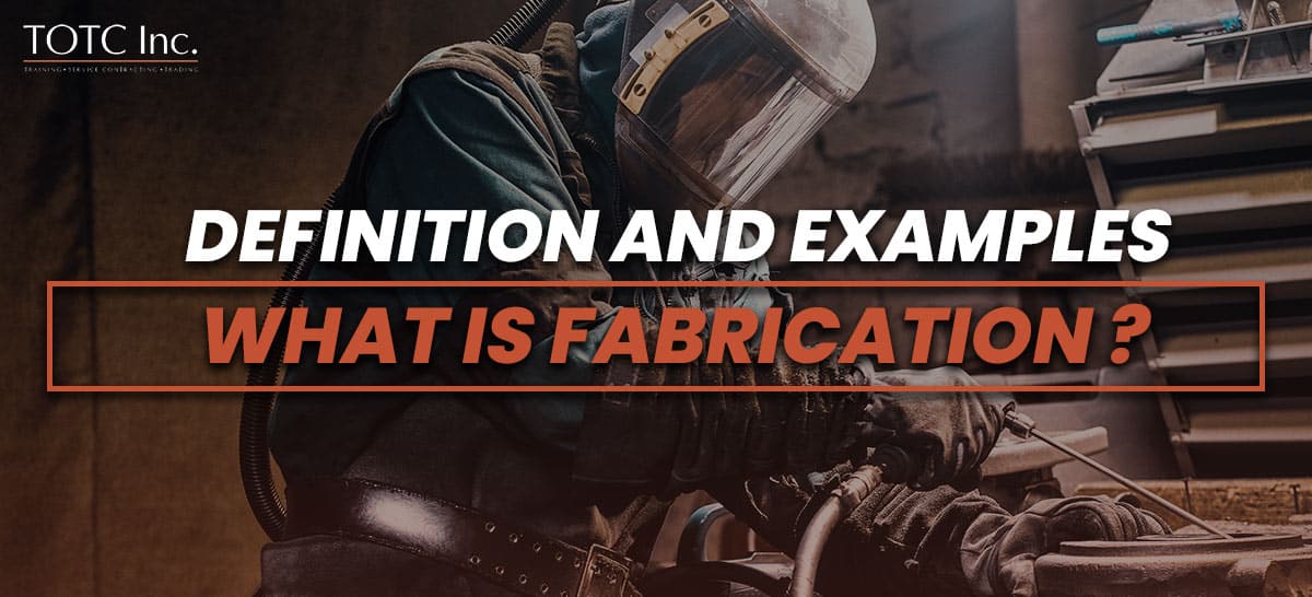 What is Fabrication (Definition, Process, & Application)